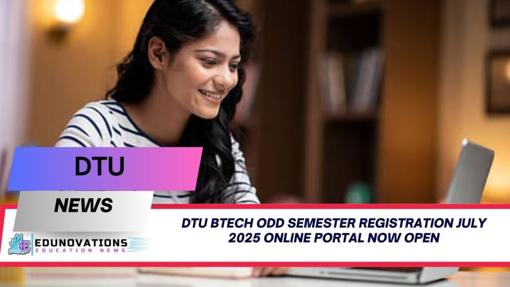 DTU BTech Odd Semester Registration July 2025 Online Portal Now Open ...