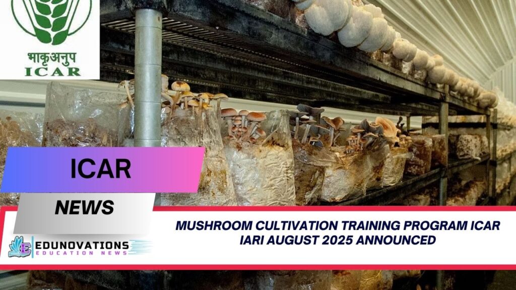 Mushroom Cultivation Training Program ICAR IARI August 2025 Announced ...