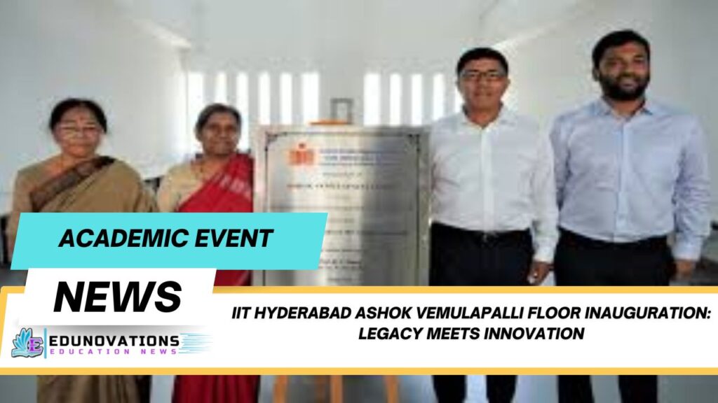 IIT Hyderabad Ashok Vemulapalli Floor Inauguration: Legacy Meets ...