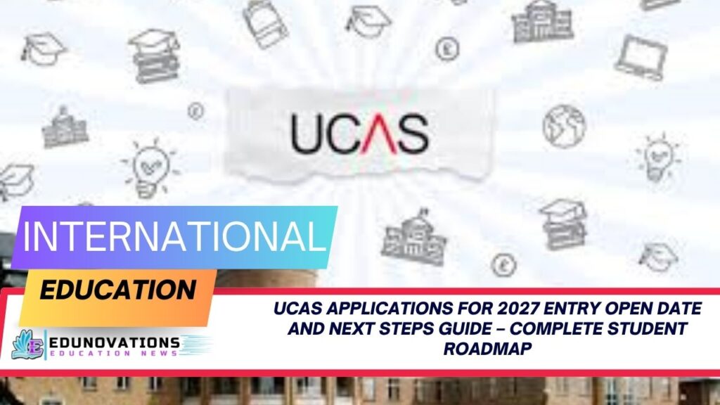 UCAS Applications For 2027 Entry Open Date And Next Steps Guide ...